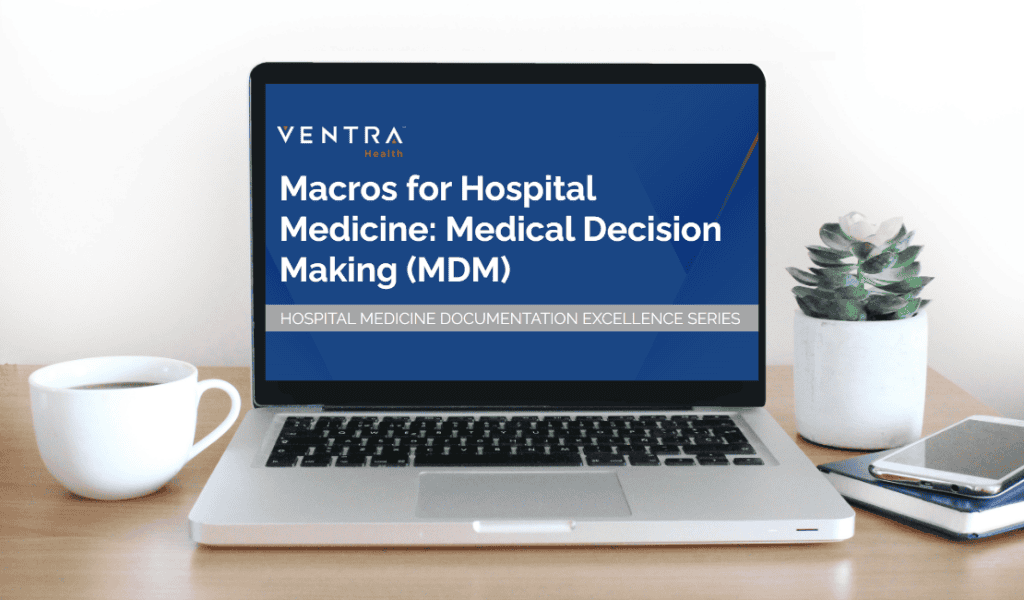 Macros for Hospital Medicine: Medical Decision Making (MDM) | Ventra Health